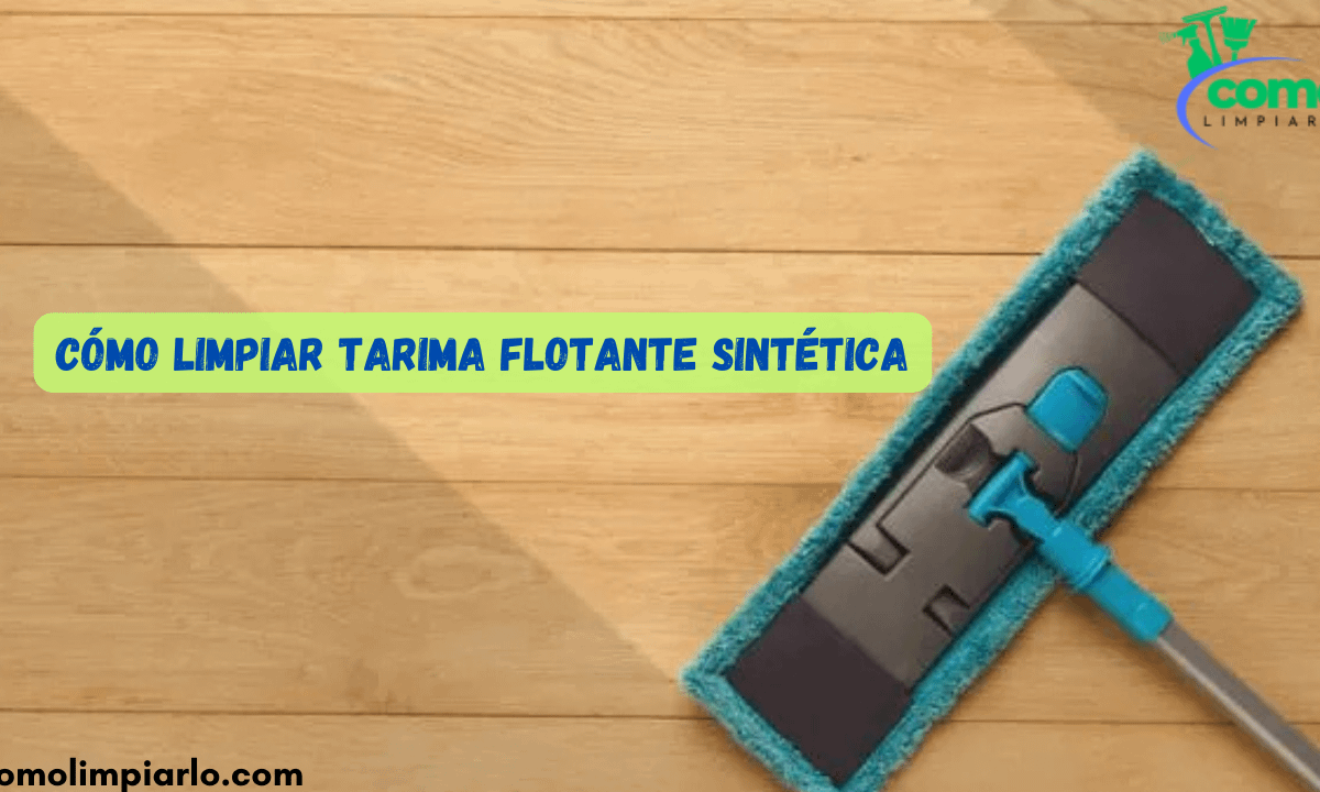 Cómo Limpiar Tarima Flotante Sintética: Guía Completa - ComoLimpiarlo
